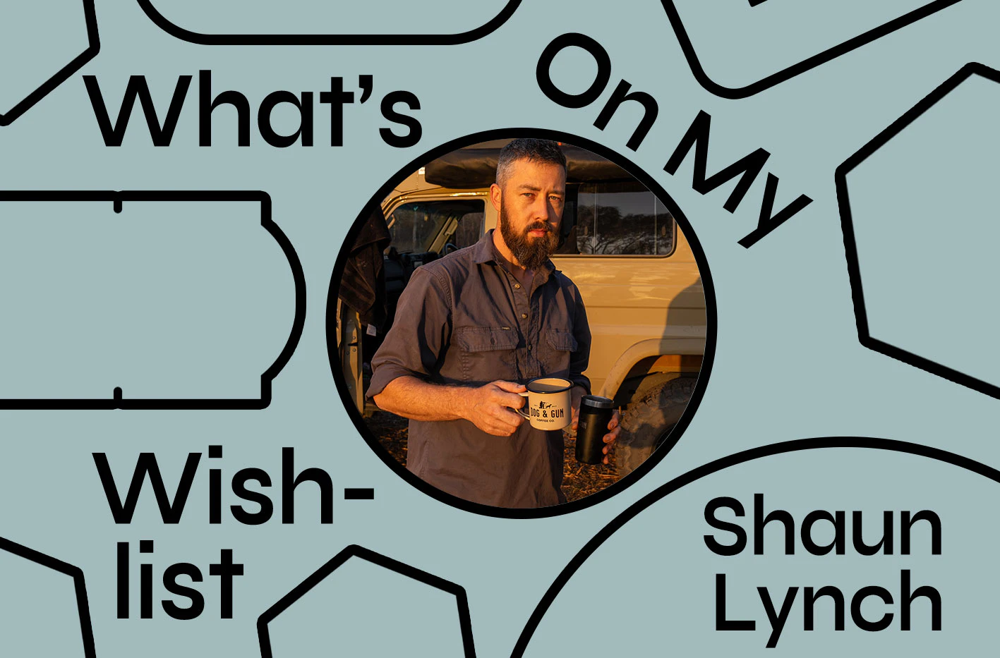 What’s On My Wishlist: Shaun Lynch, Outdoorsman And Entrepreneur ...